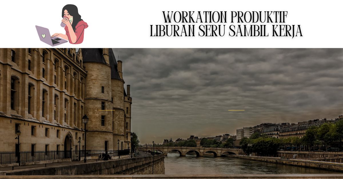 Workation Produktif, Liburan Tetap Seru, Kerjaan Tetap Jalan